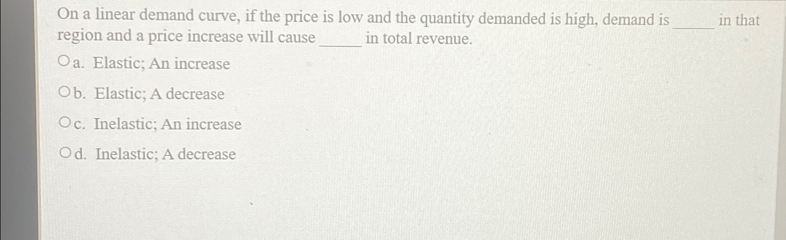 Solved On a linear demand curve, if the price is low and the | Chegg.com