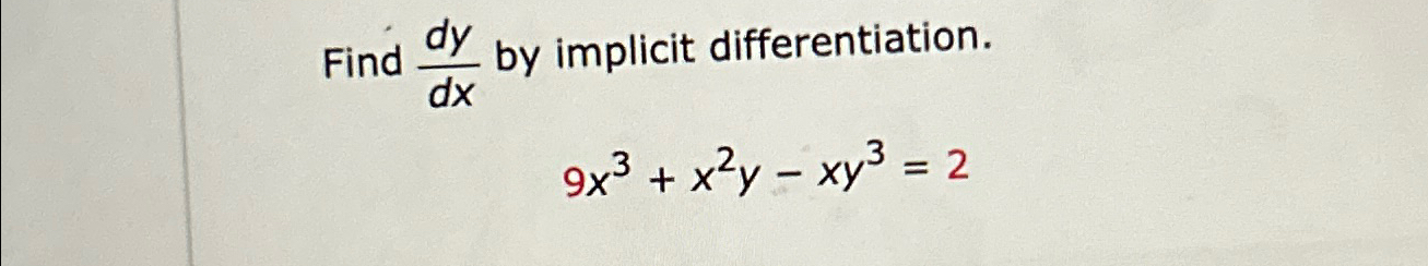Solved Find dydx ﻿by implicit differentiation.9x3+x2y-xy3=2 | Chegg.com