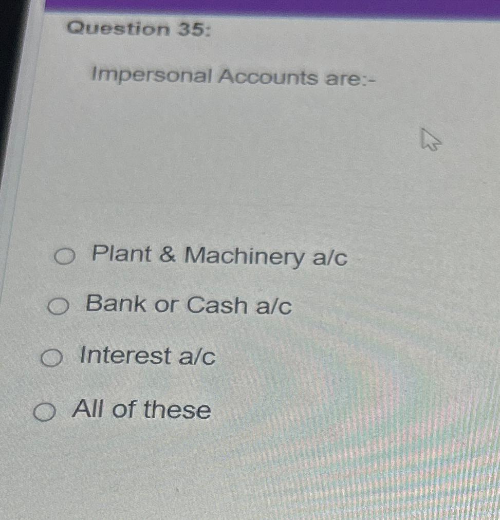 Solved Question 35:Impersonal Accounts are:-Plant & | Chegg.com