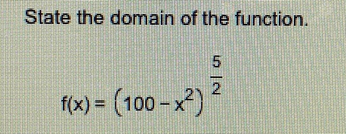 Solved State the domain of the function.f(x)=(100-x2)52 | Chegg.com