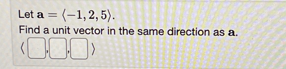 Solved Let a=(:-1,2,5:).Find a unit vector in the same | Chegg.com