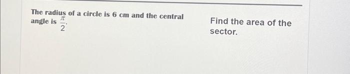 Solved The radius of a circle is 6 cm and the central angle | Chegg.com