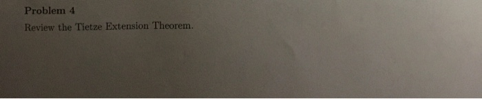 Solved Problem 4 Review the Tietze Extension Theorem. | Chegg.com