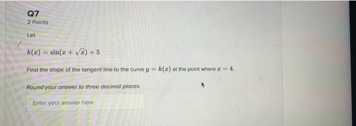 Solved Q7 2 Points Let k(x) = sin(x + x) +5 Find the slope | Chegg.com Solved Q7 2 Points Let k(x) = sin(x + x) +5 Find the slope | Chegg.com