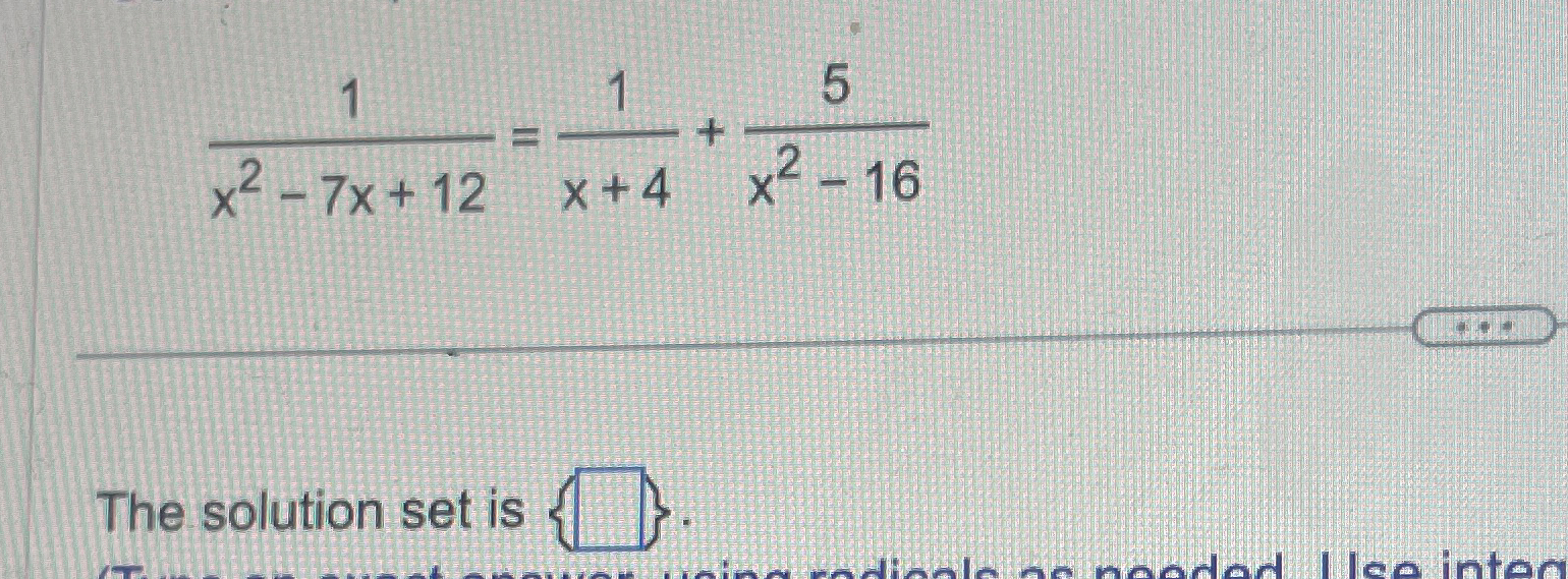 Solved 1x2-7x+12=1x+4+5x2-16The solution set is | Chegg.com