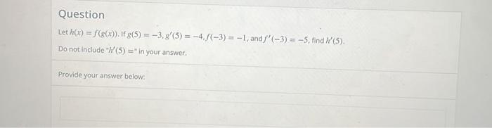 Solved Let h(x)=f(g(x)). If g(5)=−3,g′(5)=−4,f(−3)=−1, and | Chegg.com