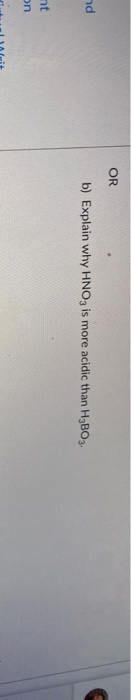 Solved OR nd b) Explain why HNO3 is more acidic than H3B03. | Chegg.com