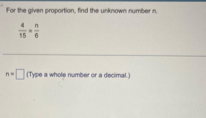 Solved For the given proportion, find the unknown number n. | Chegg.com