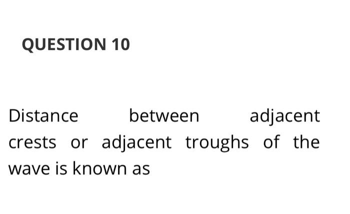 Solved QUESTION 10 Distance between adjacent crests or | Chegg.com