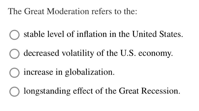 Solved The Great Moderation refers to the: stable level of | Chegg.com