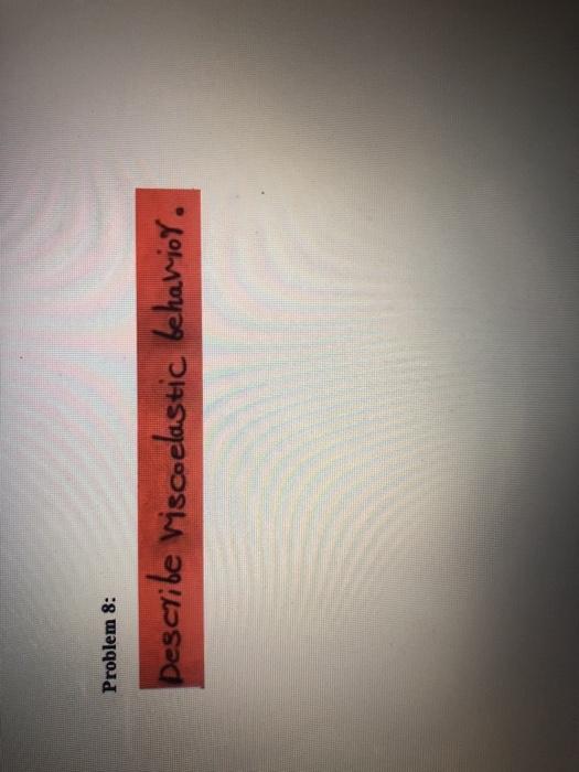 Solved Problem 8: Describe viscoelastic behavior. | Chegg.com