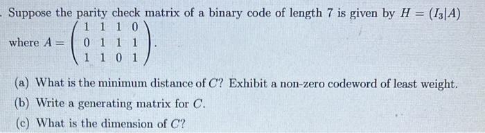 Solved Suppose the parity check matrix of a binary code of | Chegg.com