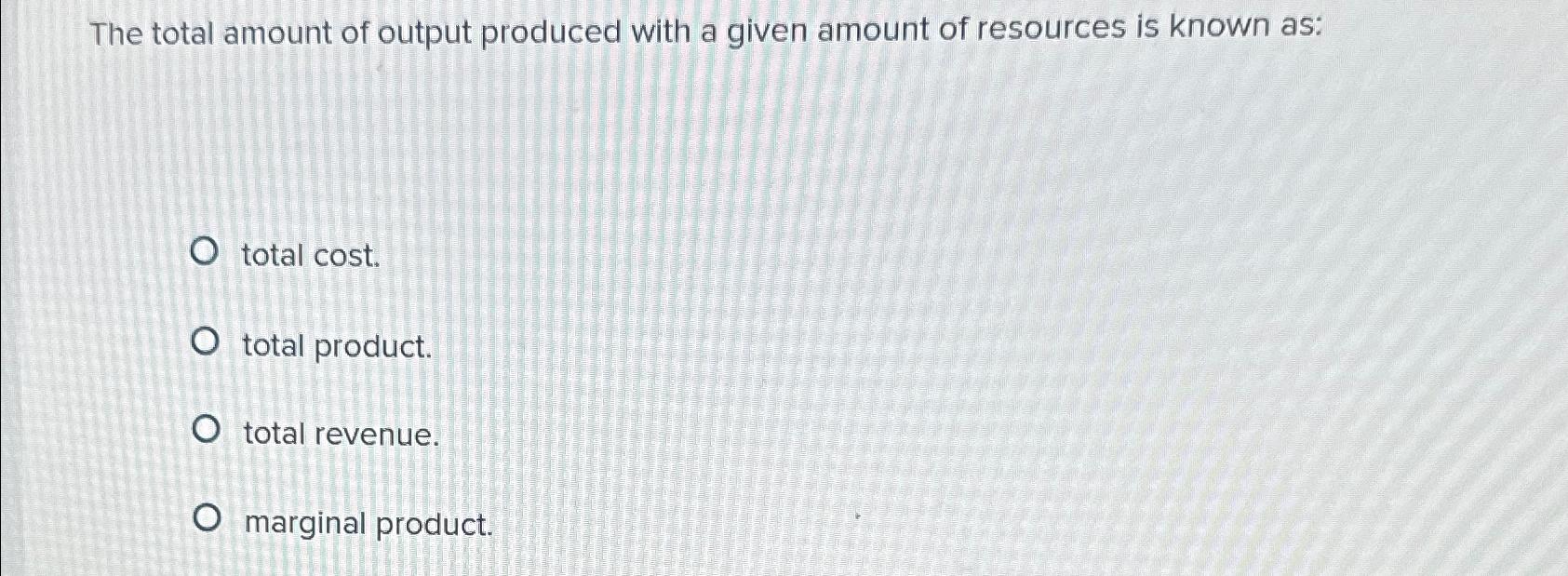 Solved The Total Amount Of Output Produced With A Given 