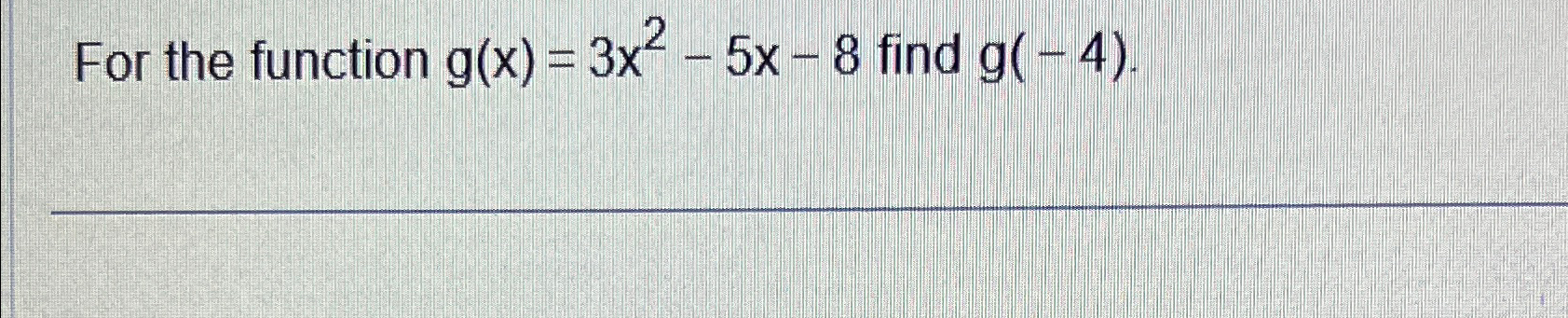 Solved For the function g(x)=3x2-5x-8 ﻿find g(-4) | Chegg.com