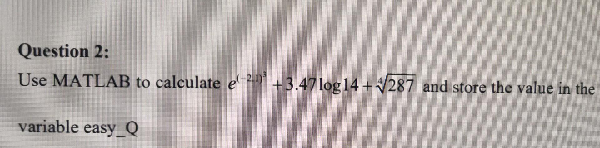 Solved Question 2: Use MATLAB to calculate | Chegg.com