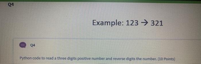 Solved Q4 Example: 123 → 321 Q4 Python code to read a three | Chegg.com