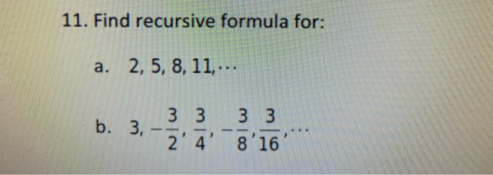 Solved 11. Find recursive formula for: a. 2, 5, 8, 11,... 3 | Chegg.com