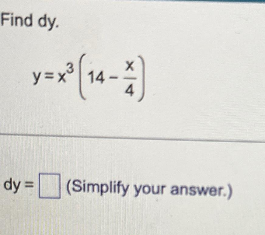 Solved Find dy.y=x3(14-x4)dy=, (Simplify your answer.) | Chegg.com