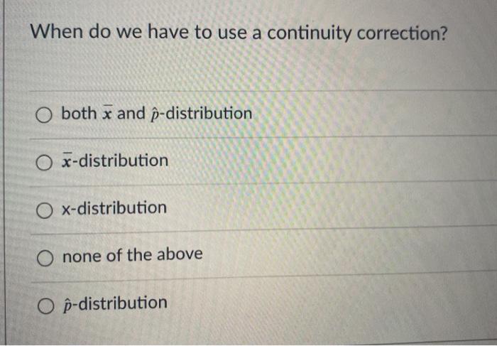 Solved When do we have to use a continuity correction? O | Chegg.com