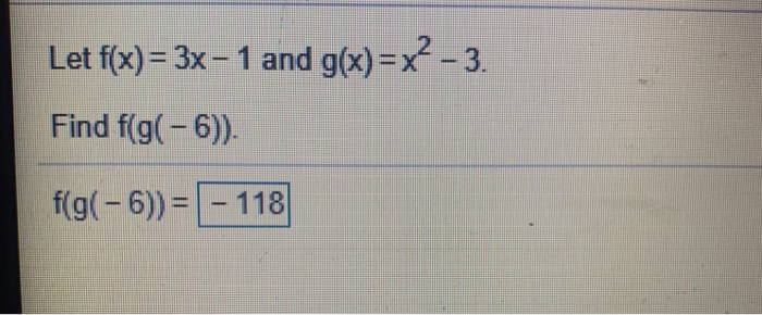 Solved Let f(x)= 3x - 1 and g(x)=x2 - 3. Find f(g(-6)). | Chegg.com
