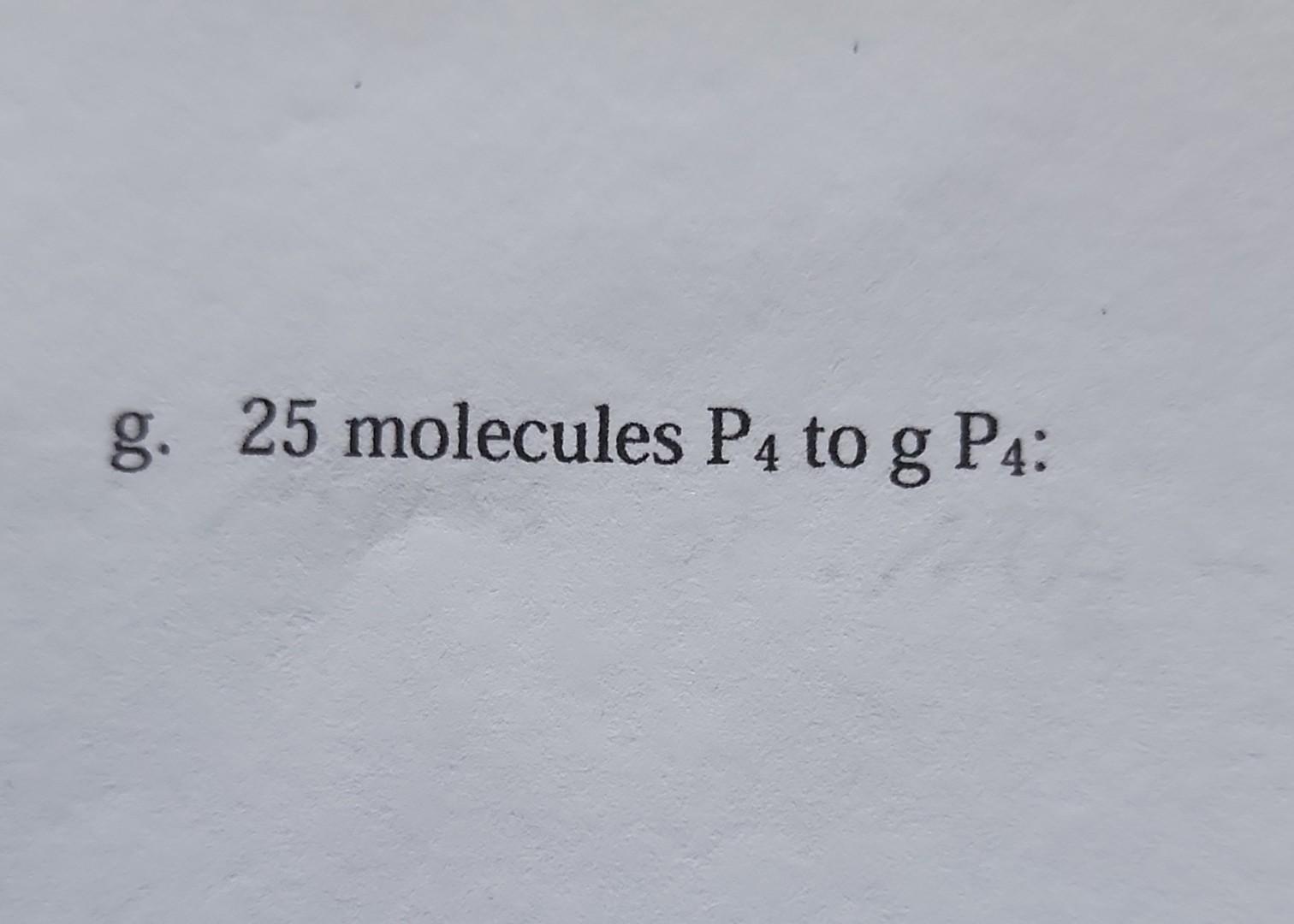 Solved g. 25 molecules P4 to g4 : | Chegg.com