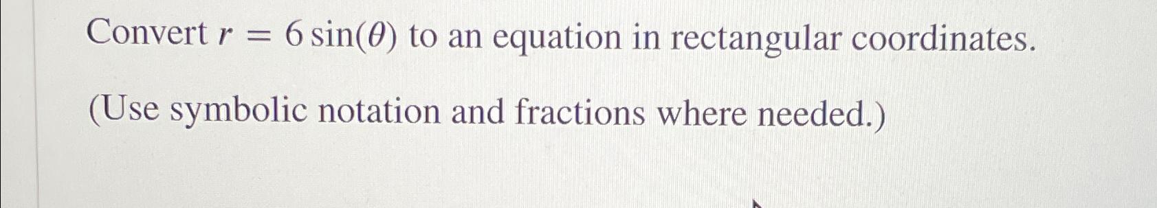 Solved Convert r=6sin(θ) ﻿to an equation in rectangular | Chegg.com