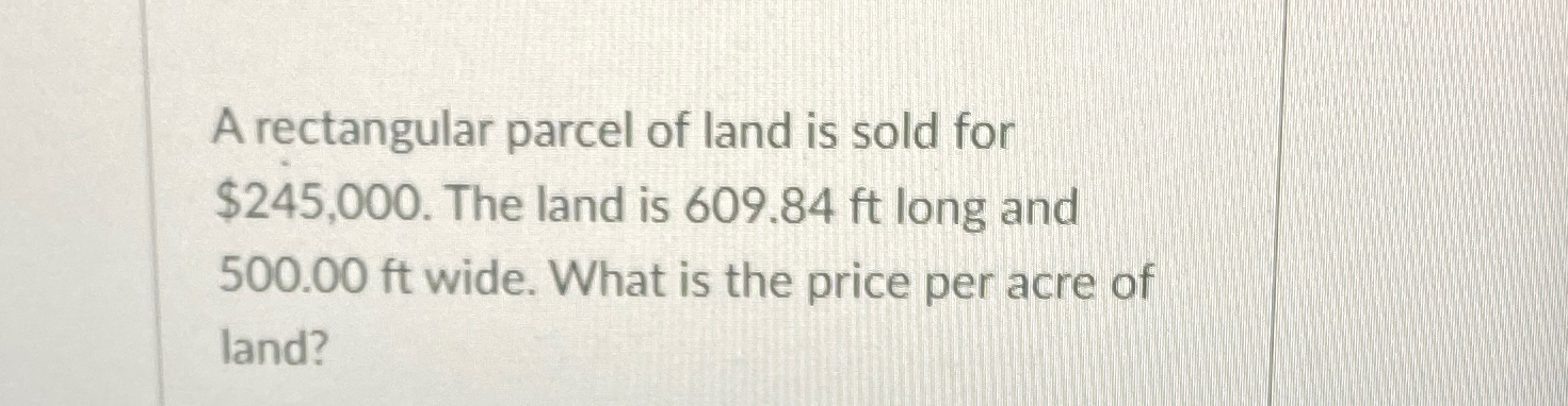 Solved A rectangular parcel of land is sold for $245,000. | Chegg.com