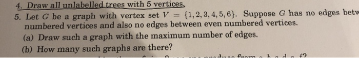 Solved 4. Draw all unlabelled trees with 5 vertices. 5. Let | Chegg.com Solved 4. Draw all unlabelled trees with 5 vertices. 5. Let | Chegg.com
