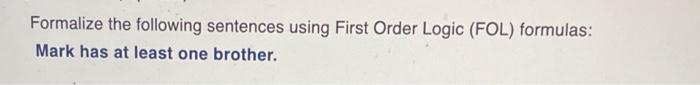 Solved Formalize the following sentences using First Order | Chegg.com
