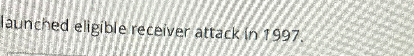 Solved launched eligible receiver attack in 1997. | Chegg.com