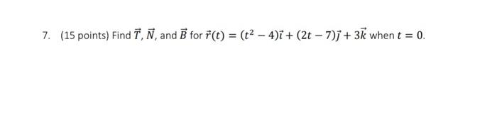 Solved 7. (15 points) Find T, N, and B for r(t) = (t² − 4)i | Chegg.com
