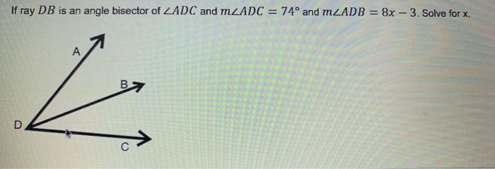 Solved If ray DB is an angle bisector of ∠ADC and m∠ADC=74∘ | Chegg.com