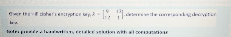 Solved Given the Hill cipher's encryption key, k=[913121], | Chegg.com