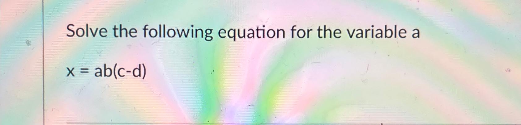 Solved Solve the following equation for the variable | Chegg.com