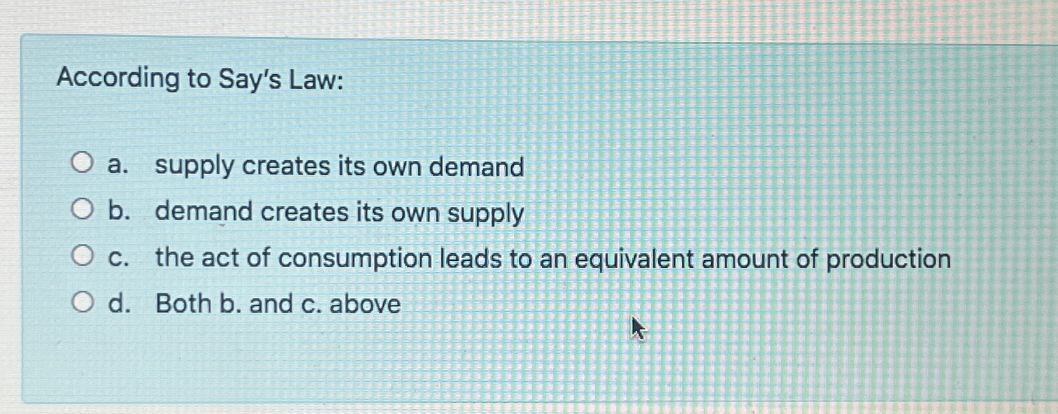 Solved According to Say's Law:a. ﻿supply creates its own | Chegg.com