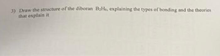 Solved 3) Draw the structure of the diboran B2H, explaining | Chegg.com