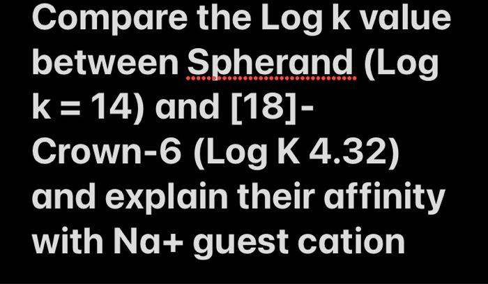 Solved Compare the Log K value between Spherand (Log k= 14) | Chegg.com