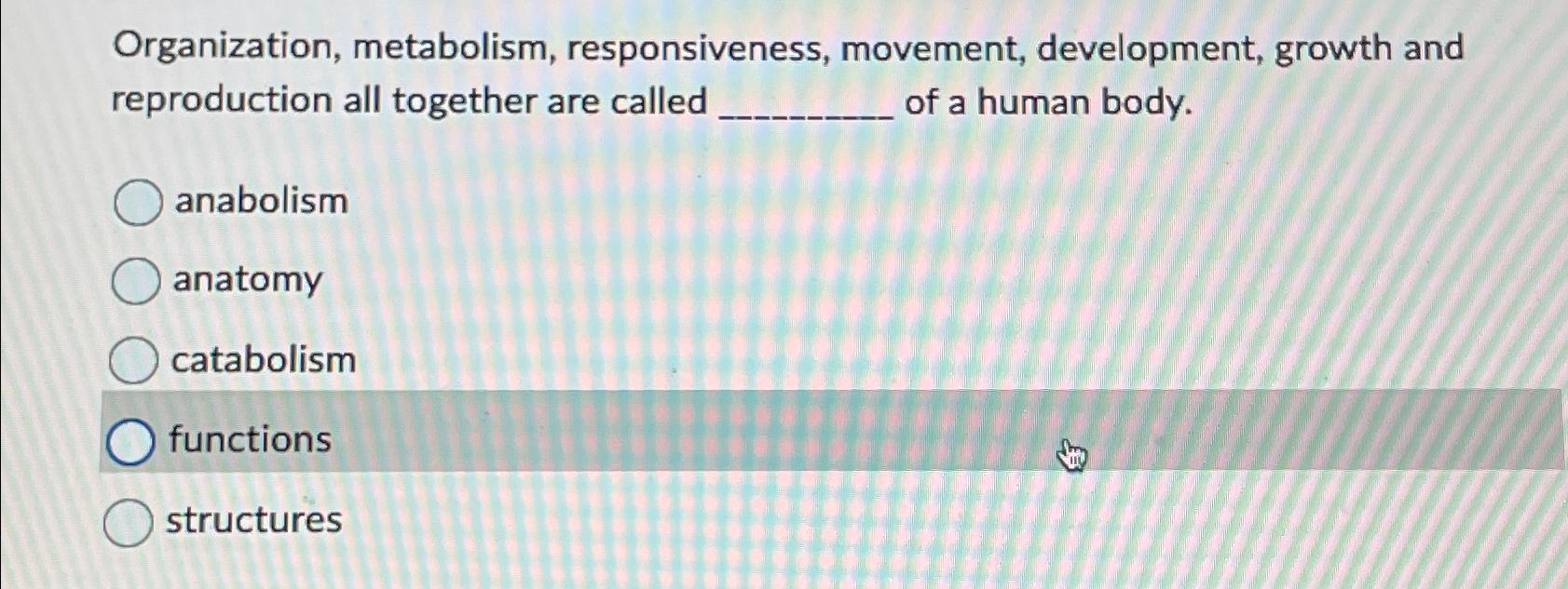 Solved Organization, metabolism, responsiveness, movement, | Chegg.com