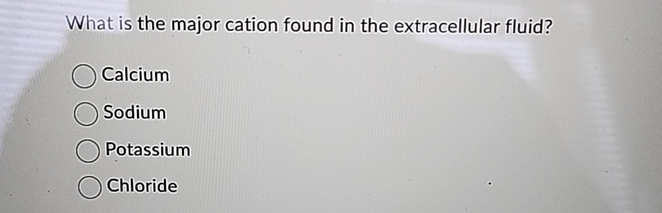 Solved What is the major cation found in the extracellular | Chegg.com