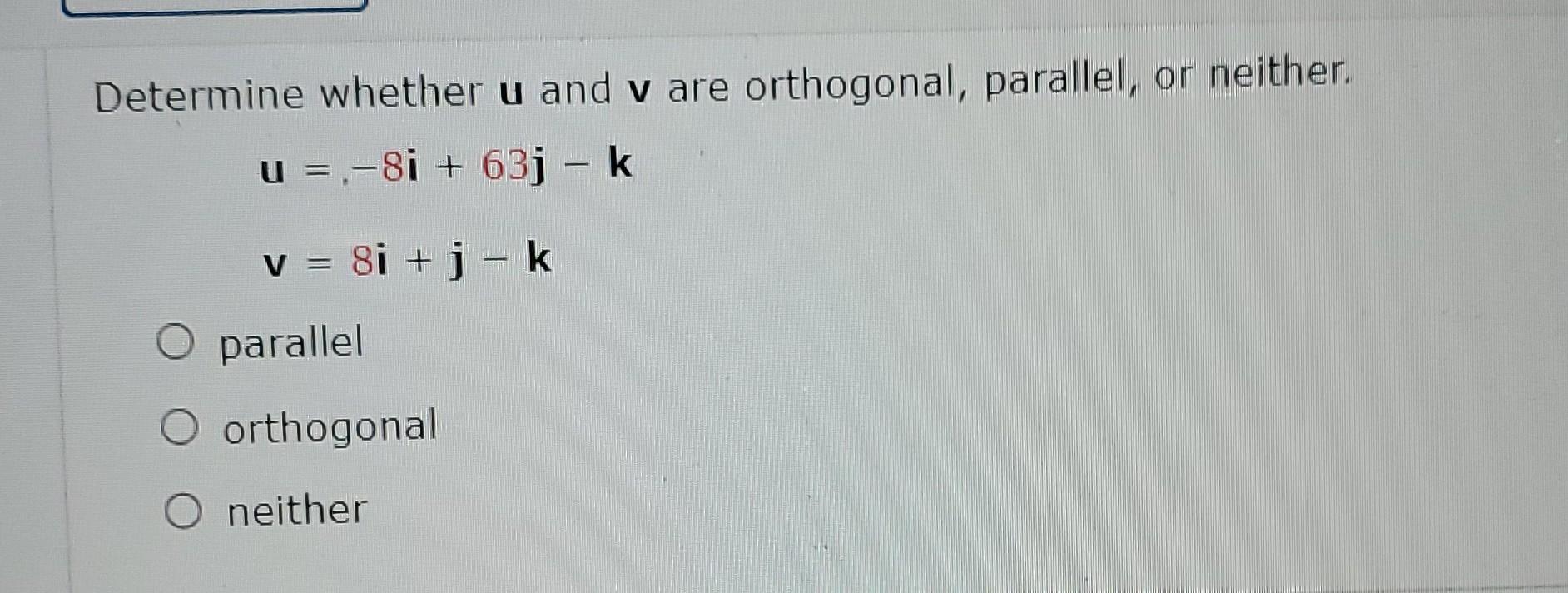 Solved Determine whether u and v are orthogonal, parallel, | Chegg.com