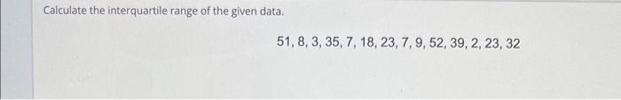 Solved Calculate the interquartile range of the given data. | Chegg.com