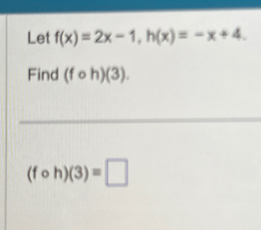 Solved Let f(x)=2x-1,h(x)=-x+4Find (f@h)(3).(f@h)(3)= | Chegg.com