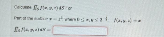 Solved Calculate ∬Sf(x,y,z)dS For Part of the surface x=z3, | Chegg.com