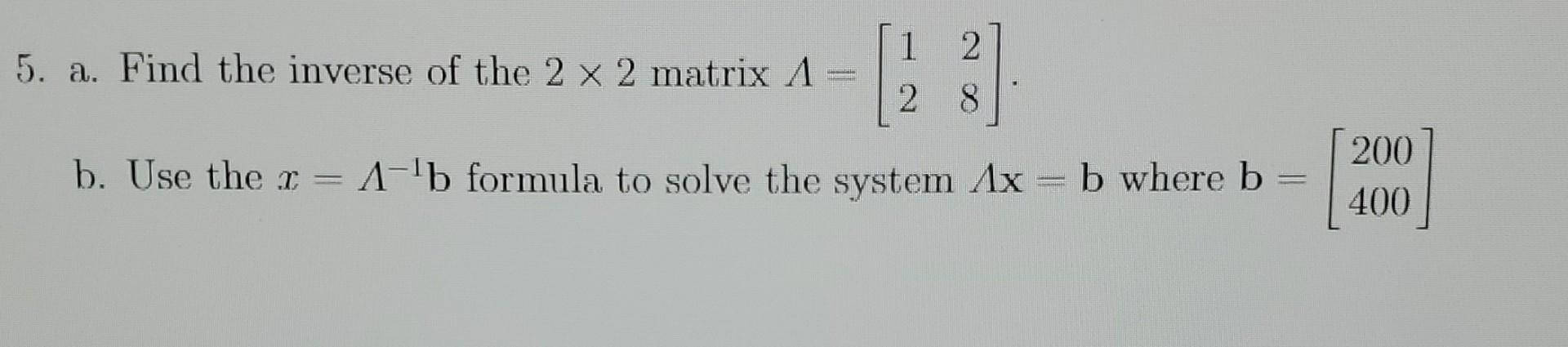 Solved 5. a. Find the inverse of the 2 x 2 matrix A [ 1 2 2 | Chegg.com