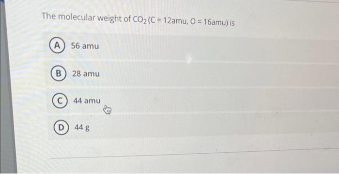 Solved The molecular weight of CO2(C=12amu,O=16amu) is 56 | Chegg.com