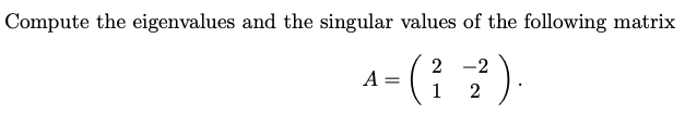 Solved Compute the eigenvalues and the singular values of | Chegg.com