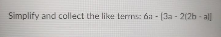Solved Simplify and collect the like terms: 6a-[3a-2(2b-a)] | Chegg.com