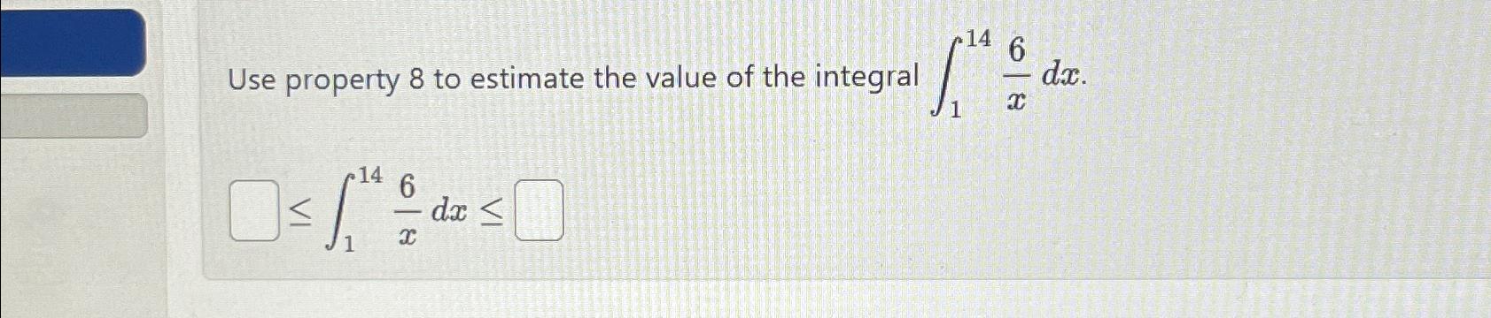 Solved Use property 8 ﻿to estimate the value of the integral | Chegg.com