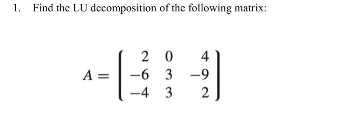 Solved 1. Find the LU decomposition of the following matrix: | Chegg.com