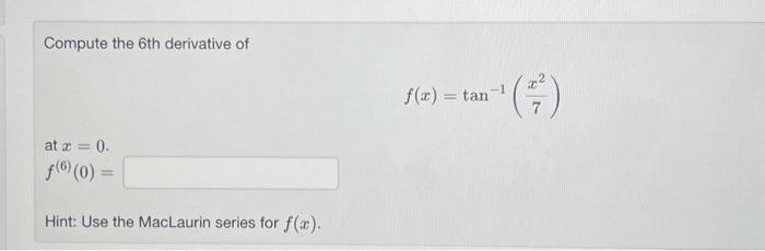 Solved Compute the 6 th derivative of f(x)=tan−1(7x2) at | Chegg.com